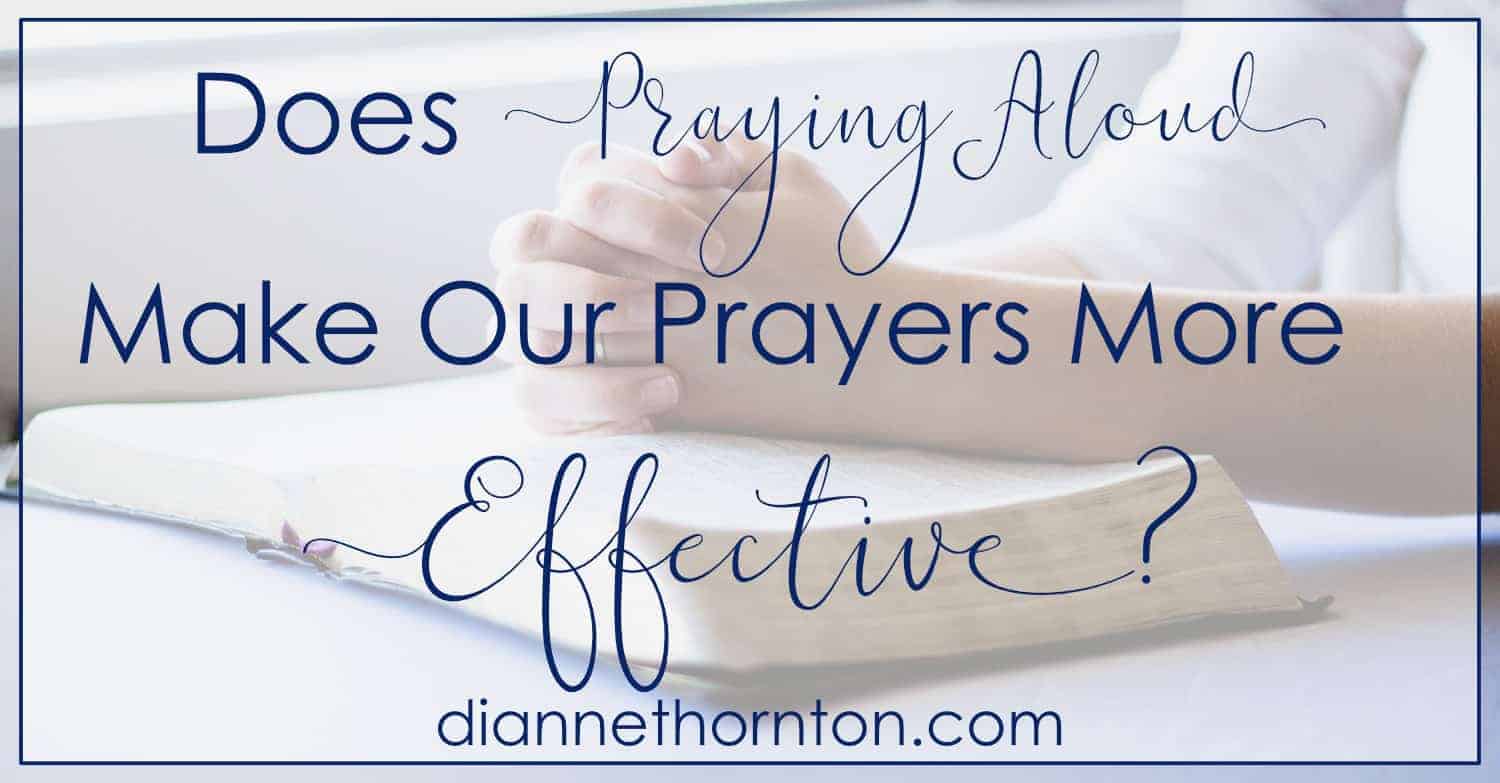 Does Praying Aloud Make Our Prayers More Effective? - Dianne Thornton