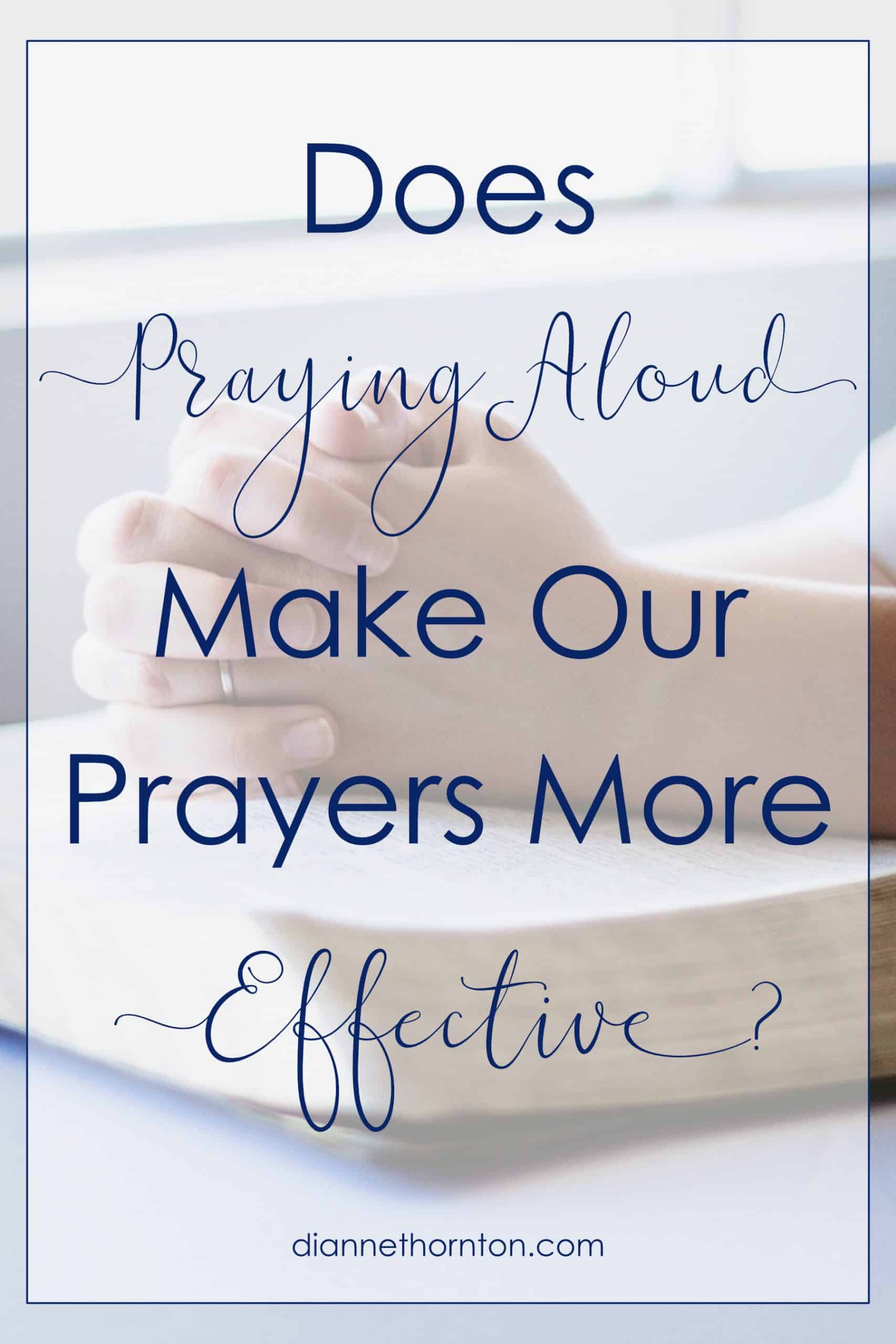 Does Praying Aloud Make Our Prayers More Effective? - Dianne Thornton