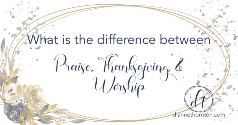 What Is the Difference Between Praise, Thanksgiving, and Worship? - Dianne Thornton